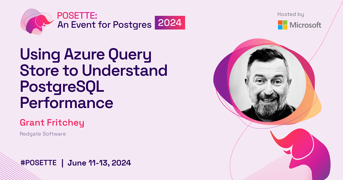 Speaker: Grant Fritchey | POSETTE: An Event for Postgres 2024 - POSETTE